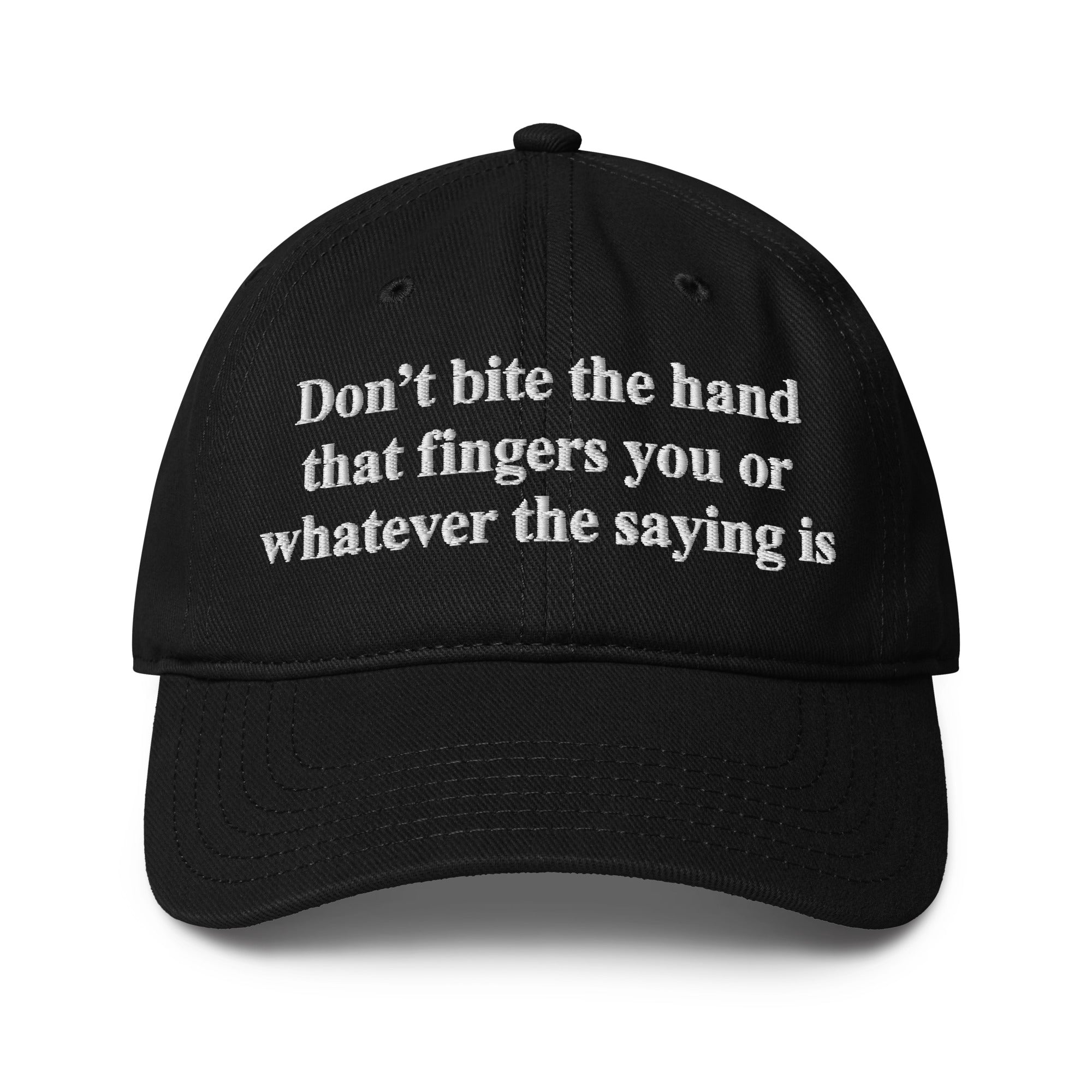 Don't Bite The Hand That Fingers You Or Whatever The Saying Is Hat ...