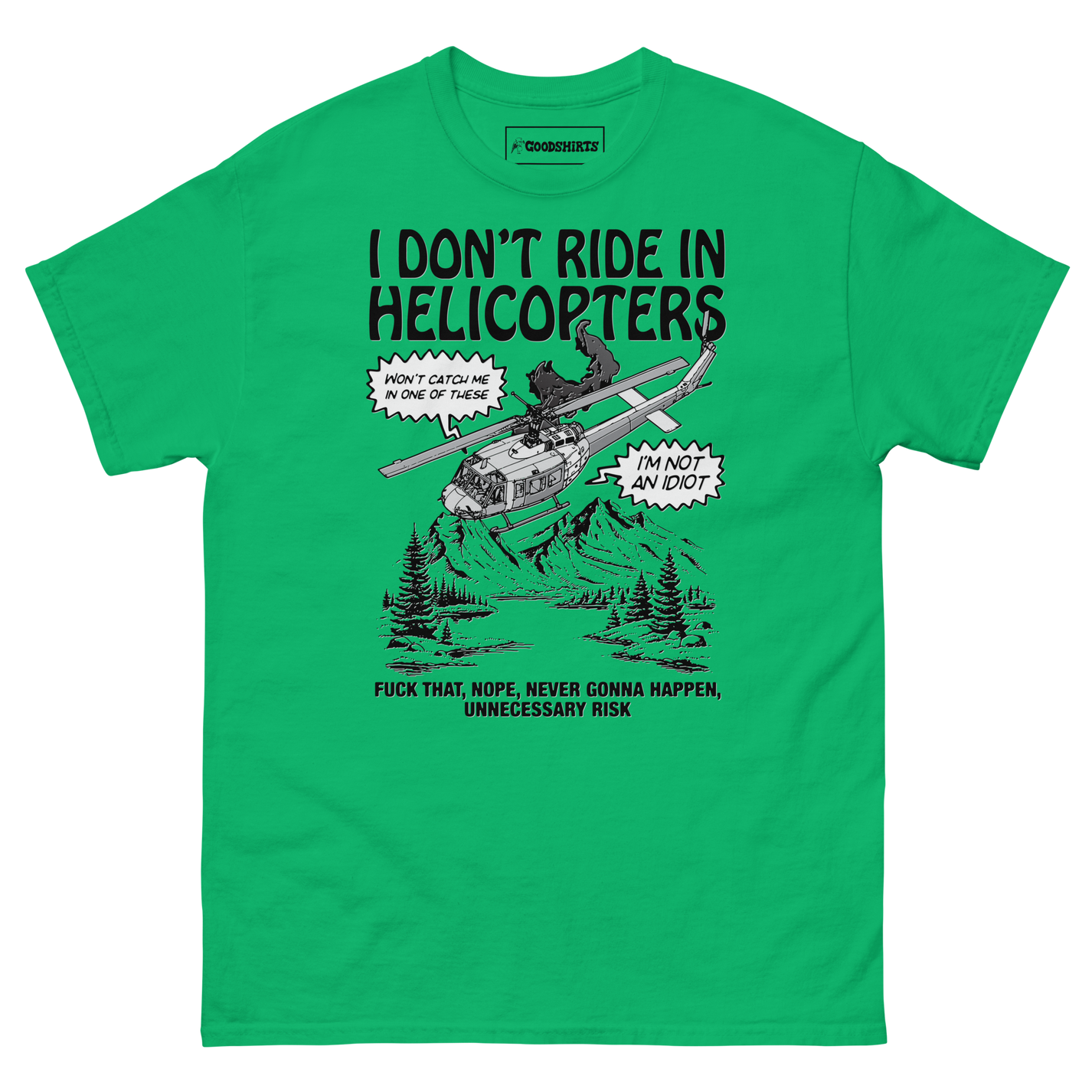 I Don't Ride In Helicopters. – Good Shirts