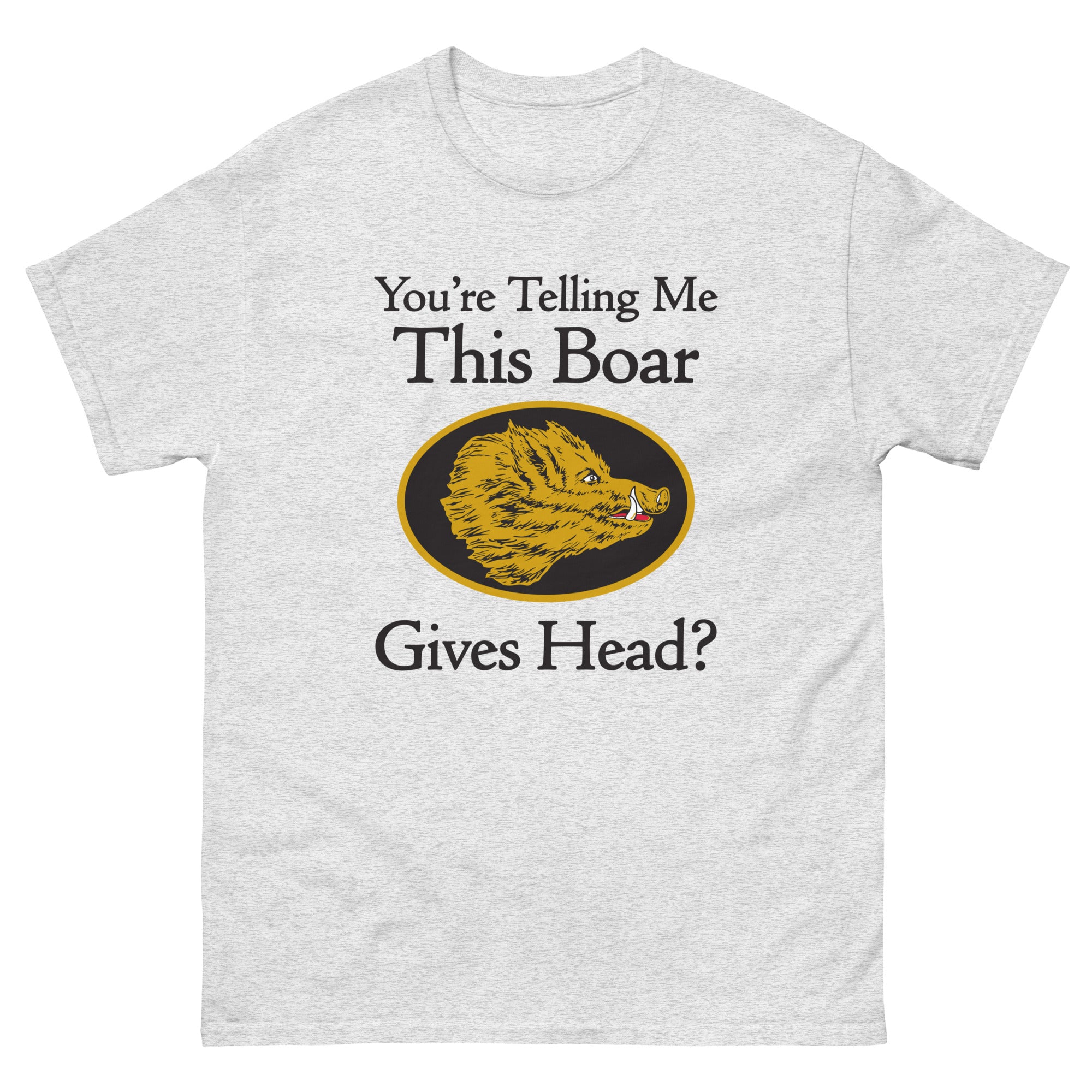 You're Telling Me This Boar Gives Head? – Good Shirts