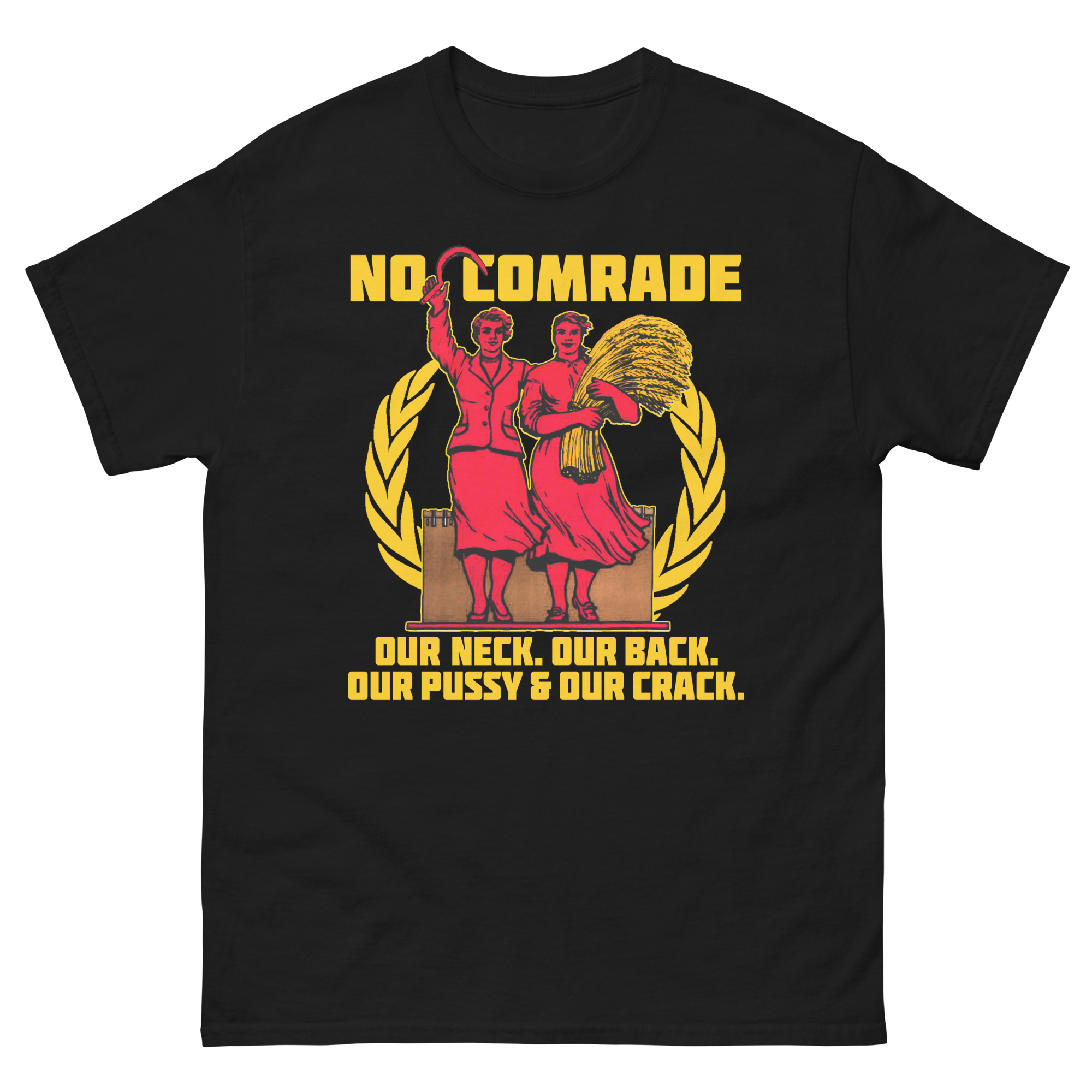 No Comrade. Our Neck. Our Back. Our Pussy & Our Crack. – Good Shirts