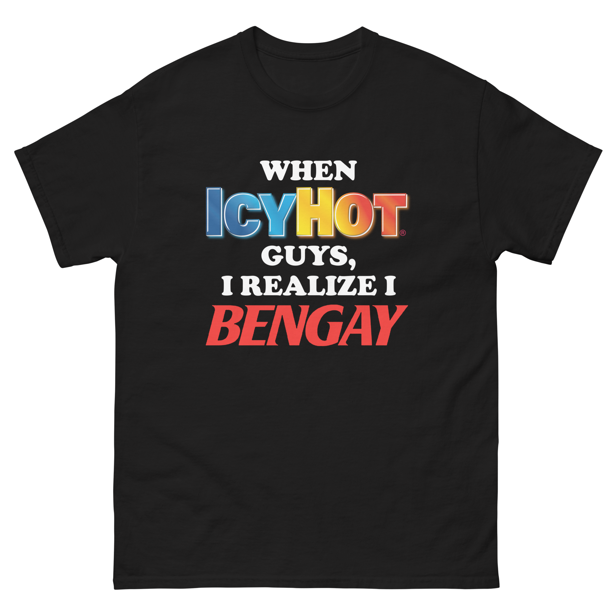 When Icy Hot Guys, I Realize I Ben Gay. – Good Shirts