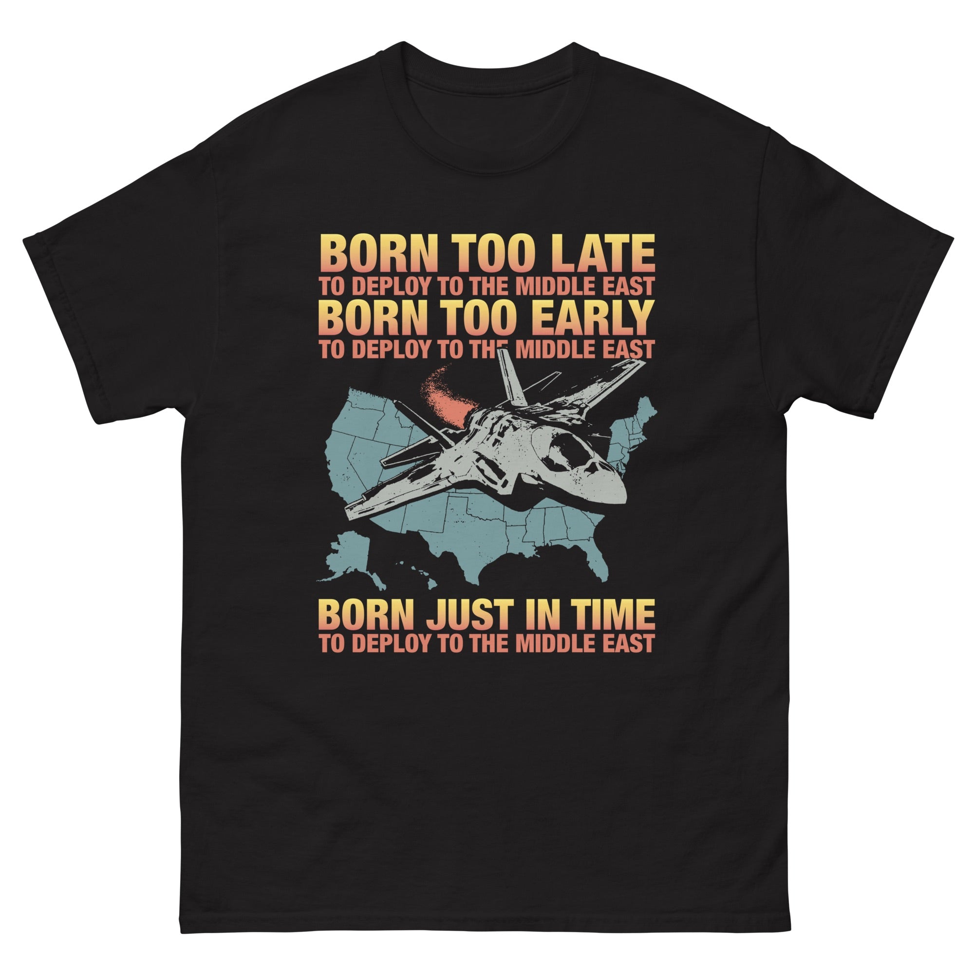 Born Too Early To Deploy To The Middle East. – Good Shirts
